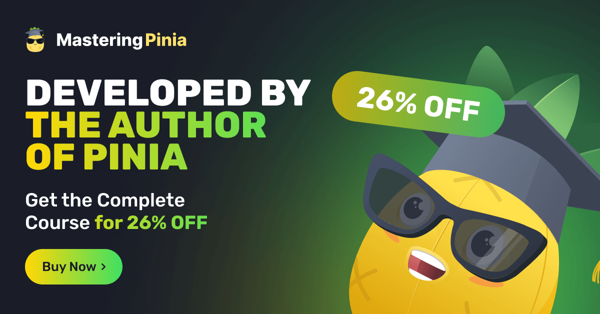 Mastering Pinia course developed by the creator of Pinia Mastering Pinia course developed by the creator of Pinia